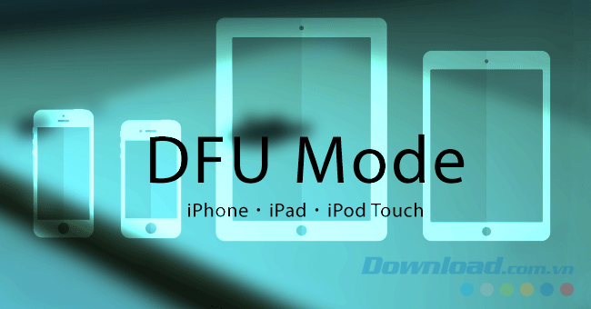 Tìm hiểu chế độ DFU? Cách thực hiện DFU trên iPhone, iPad - Download.vn