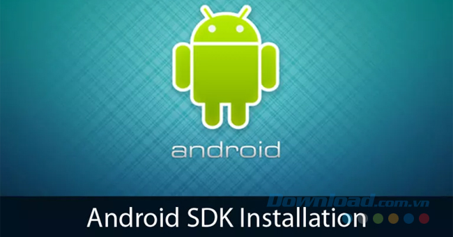 Hướng dẫn cài đặt Android SDK trên Windows, Mac và Linux - Download.vn