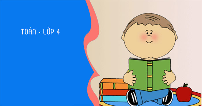 7 dạng bài tập Toán lớp 4 theo từng chuyên đề - Giải Toán 4