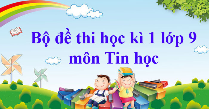 TOP 6 Đề thi cuối kì 1 Tin học 9 năm 2025 - 2026 (CV 7991, đáp án)