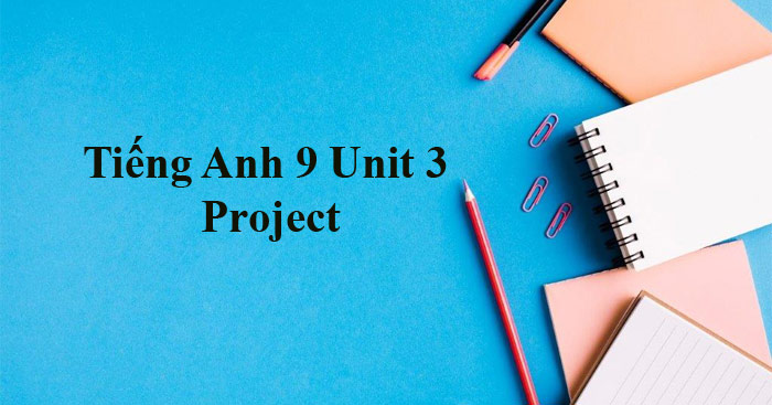Unit 3 Lớp 9: Project (trang 37) - Global Success