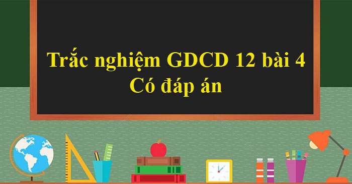 Trắc nghiệm GDCD 12 bài 4 (Có đáp án)
