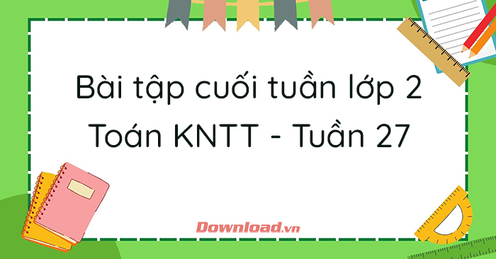 Bài tập cuối tuần lớp 2 môn Toán Kết nối tri thức - Tuần 27 - Download.vn