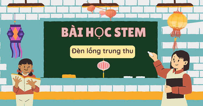 Giáo án STEM lớp 4: Đèn lồng trung thu (PowerPoint, Word)