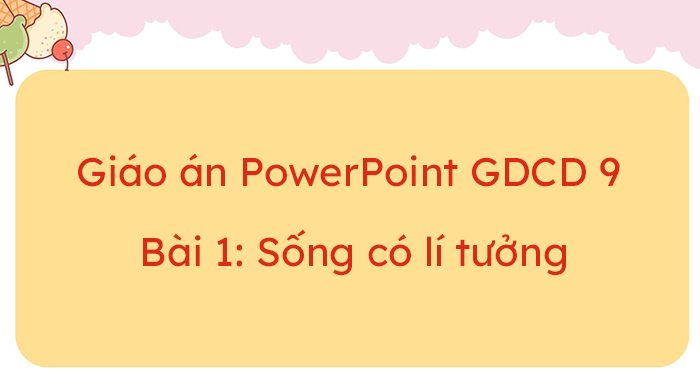 Giáo án GDCD 9 KNTT Bài 1 Word, PPT