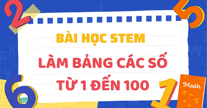 Giáo án STEM lớp 1: Làm bảng các số từ 1 đến 100 (PPT, Word)