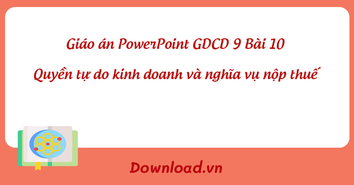 Giáo án GDCD 9 KNTT Bài 10: Quyền tự do kinh doanh và nghĩa vụ nộp thuế