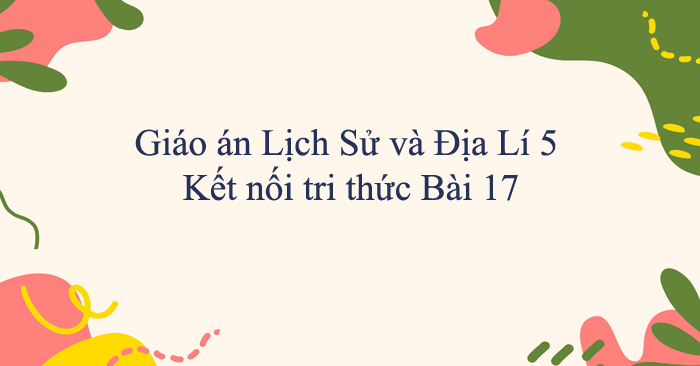Giáo án Lịch Sử và Địa Lí 5 Bài 17: Đất nước Đổi mới (PPT + Word)