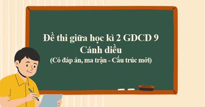 TOP 2 Đề thi giữa kì 2 GDCD 9 theo CV 7991 Cánh diều 2026