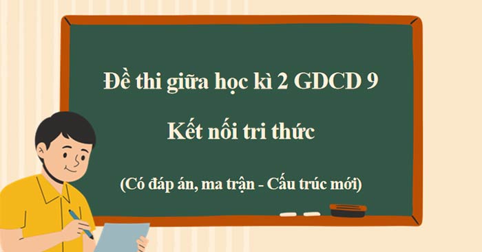 Đề thi giữa kì 2 GDCD 9 Kết nối tri thức 2025 (Có đáp án, ma trận)