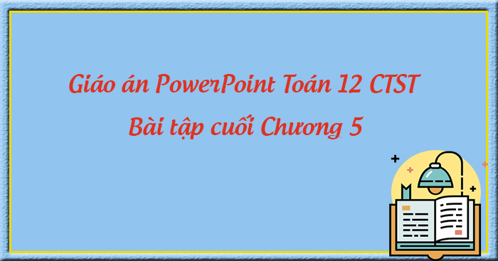 Giáo án Toán 12 CTST Bài tập cuối Chương 5 Word, PPT, Trắc nghiệm