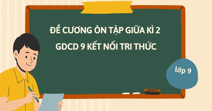 Đề cương ôn tập giữa kì 2 GDCD 9 Kết nối tri thức 2026 (Có đáp án)