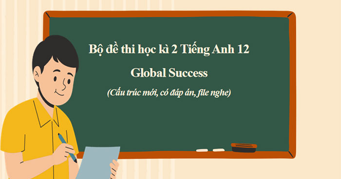TOP 3 Đề thi học kì 2 tiếng Anh 12 Global Success 2025 (Có đáp án, file ...
