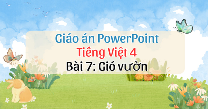 Giáo án Tiếng Việt 4 Bài 7: Gió vườn (PPT + Word + Bài tập)