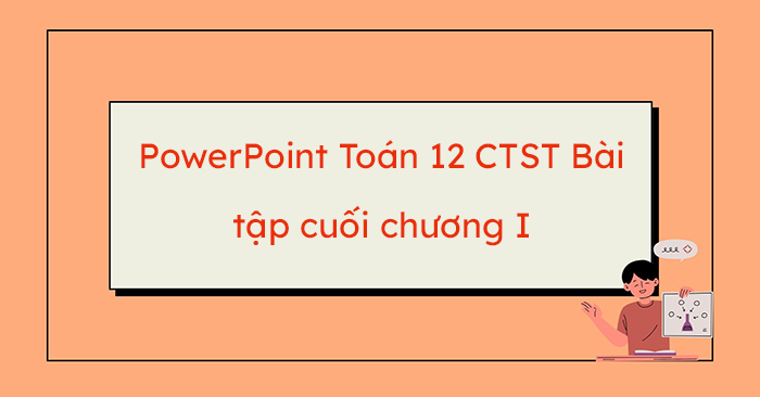 Giáo án Toán 12 CTST Bài tập cuối chương I Word, PPT, Trắc nghiệm