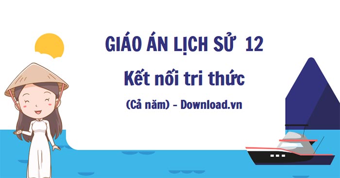 Giáo án tích hợp năng lực số Lịch sử 12 Kết nối tri thức (HK1, Full)