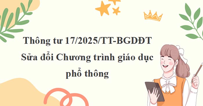 Thông tư 17/2025/TT-BGDĐT - Sửa đổi Chương trình giáo dục phổ thông