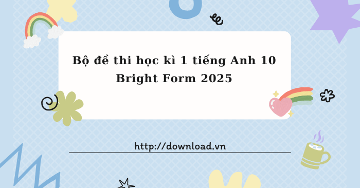 Bộ đề thi học kì 1 tiếng Anh 10 Bright Form 2025 - Download.vn